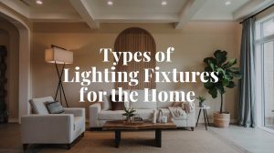 Popular Types of Lighting Fixtures For The Home (Design Guide)